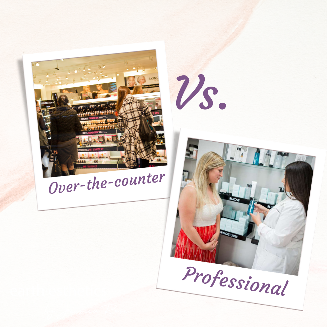 Professional vs. Over-the-Counter Skin Care | Earth Esthetics